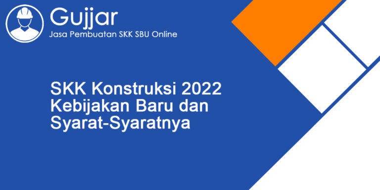 SKK Konstruksi 2022: Kebijakan Baru dan Syarat-Syaratnya - Gujjar.org